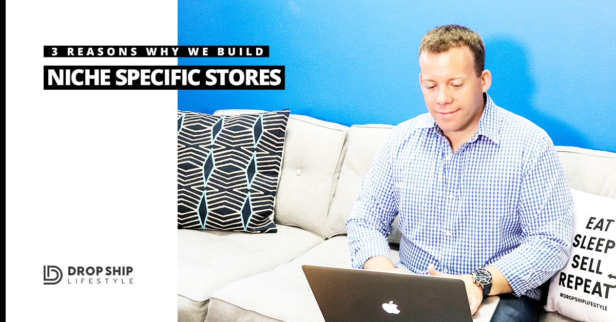 3 Reasons Why You Should Build A Niche Specific Dropshipping Store 3 Reasons Why You Should Build A Niche Specific Dropshipping Store